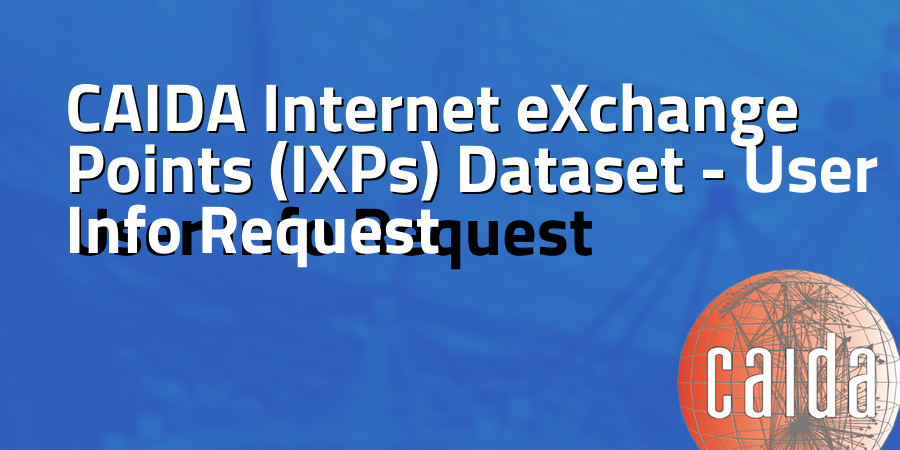 CAIDA Internet eXchange Points (IXPs) Dataset - User Info Request - CAIDA