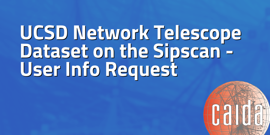 UCSD Network Telescope Dataset on the Sipscan - User Info Request - CAIDA