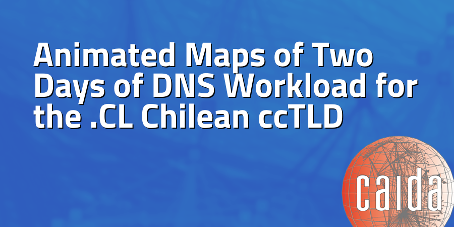 Animated Maps of Two Days of DNS Workload for the .CL Chilean ccTLD - CAIDA