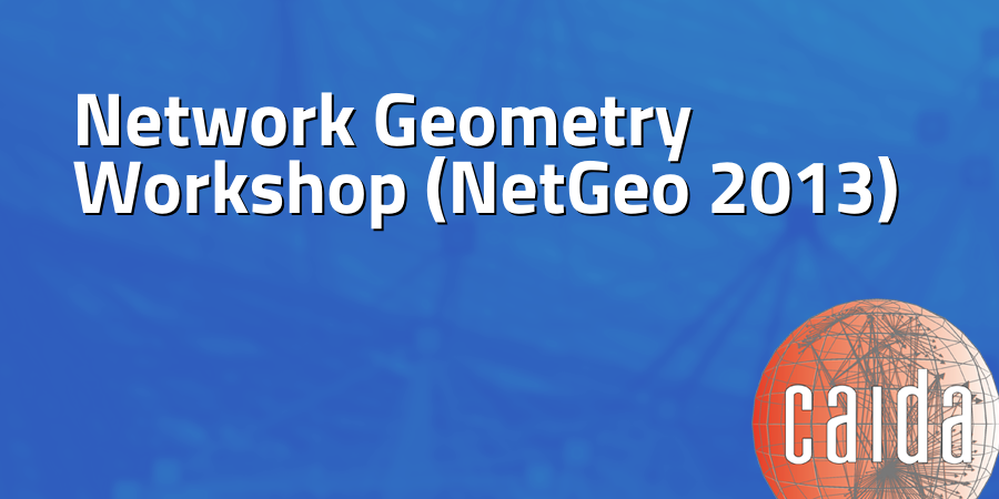 Network Geometry Workshop (NetGeo 2013) - CAIDA